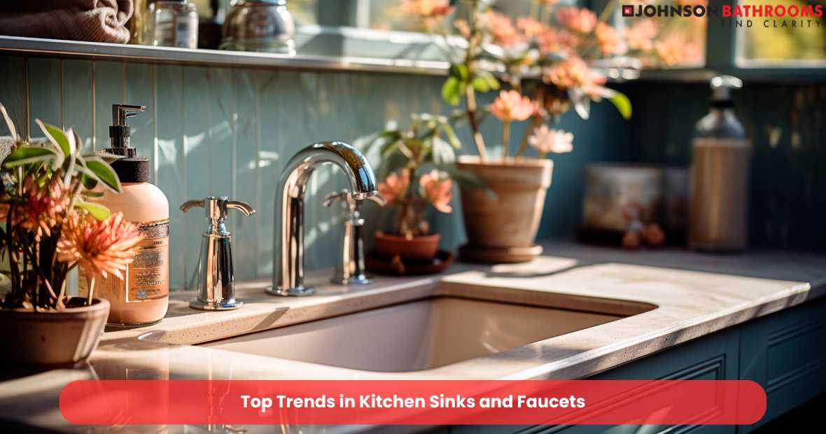 Top Trends in Kitchen Sinks and Faucets - Johnson Bathrooms
